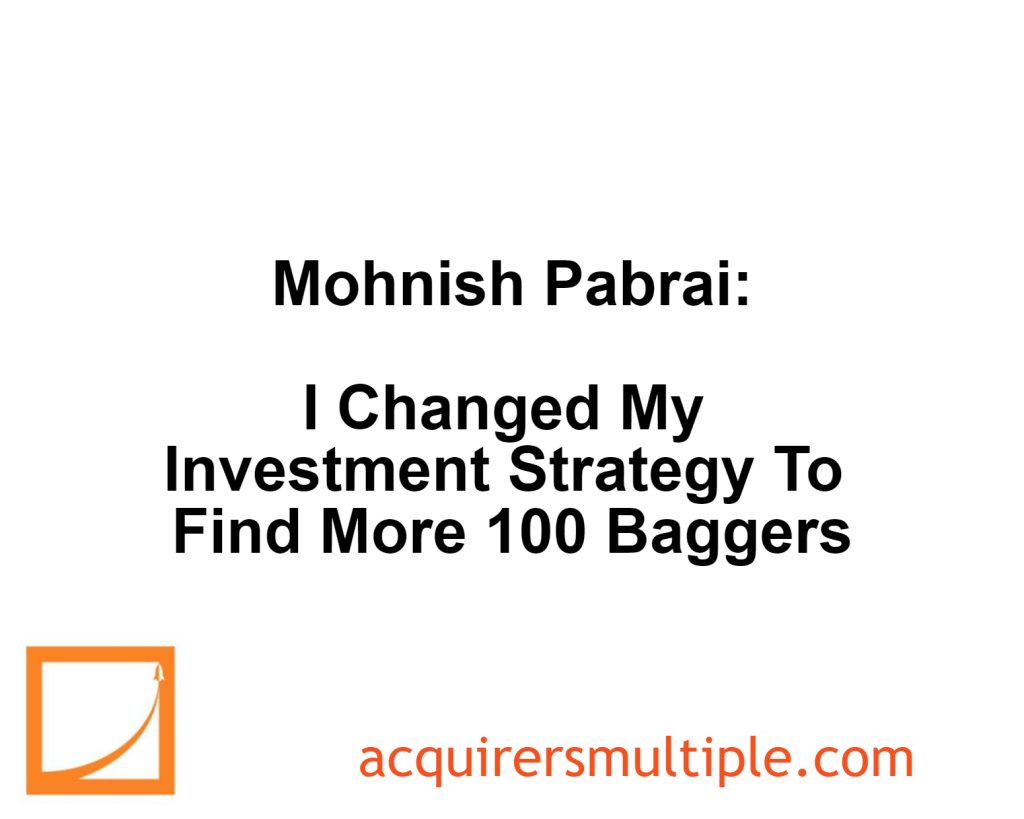 Mohnish Pabrai: I Changed My Investment Strategy To Find More 100 Baggers | The Acquirer's Multiple®