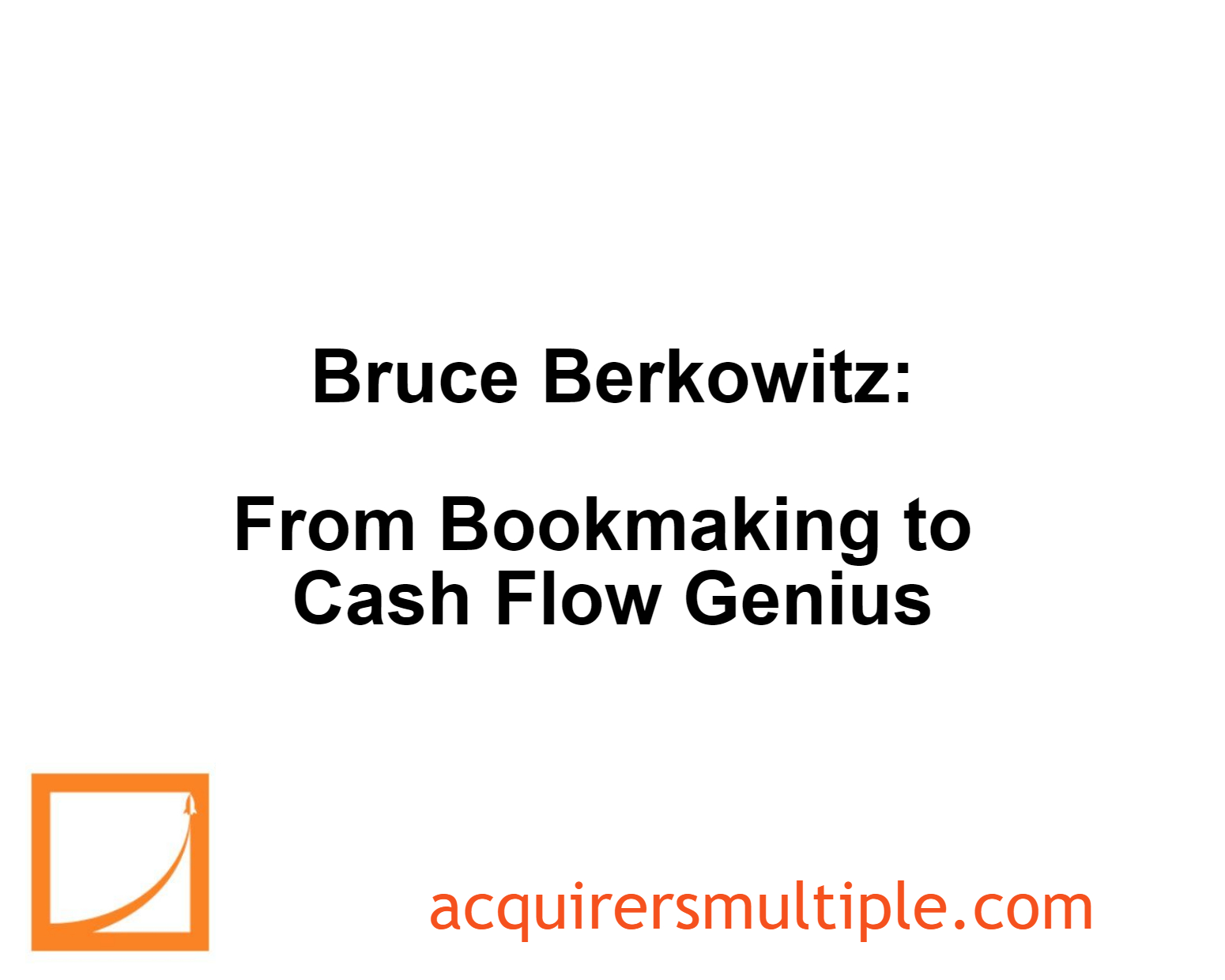 Bruce Berkowitz: From Bookmaking to Cash Flow Genius | The Acquirer's ...